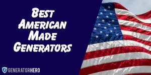 3 Best American Made Generators (Top Picks & Top Brands) - Generator Hero